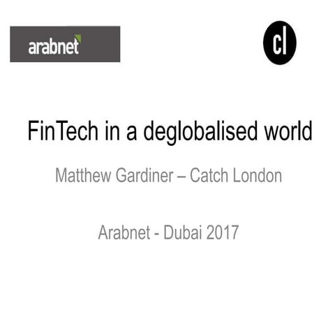 FinTech in a Deglobalised World by Matthew Gardinar at ArabNet Digital Summit 2017 | PPTX