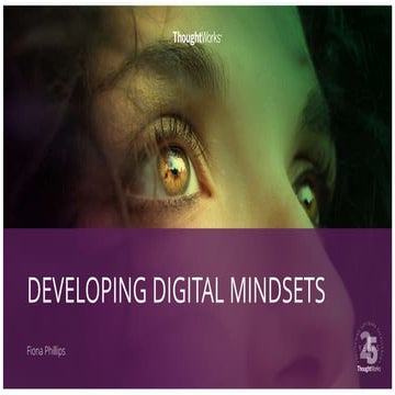 Developing Digital Mindsets - Fiona Phillips (ThoughtWorks Live) | PDF