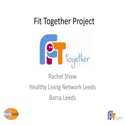 Fit Together Project - Rachel Shaw - Healthy Living Network Leeds | PPTX