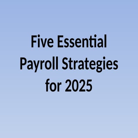 Five Essential Payroll Strategies for 2025 | PPTX