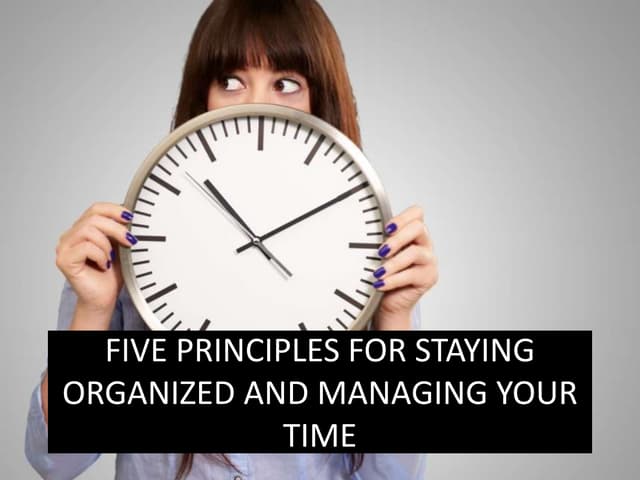 Five principles for staying organized and managing time | PPT Five principles for staying organized and managing time | PPT