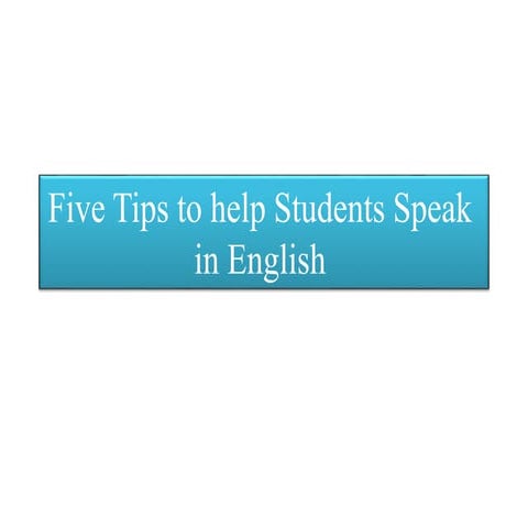 Five Tips to help Students Speak in English | PPT