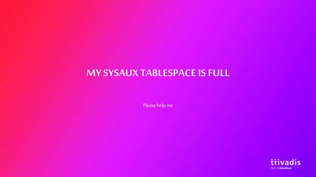 My SYSAUX Tablespace Is Full Please Help PPT my-sysaux-tablespace-is-full-please-help-ppt