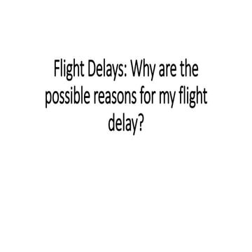 Flight Delays Why are the possible reasons for my flight delay | PPTX