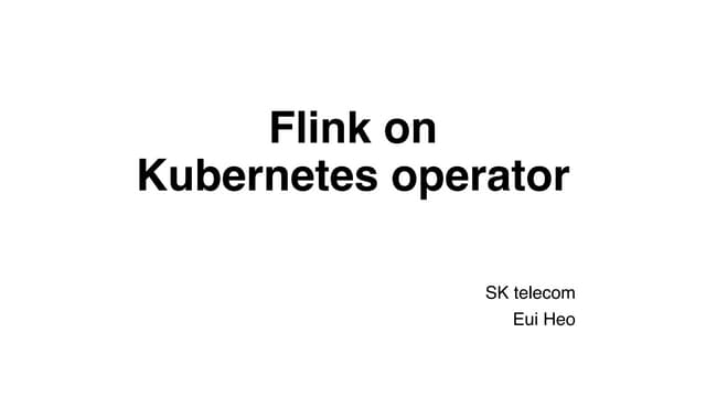 Flink on Kubernetes operator | PPT Flink on Kubernetes operator | PPT