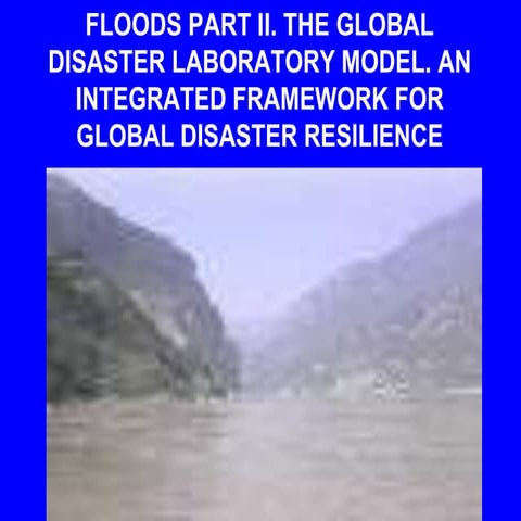 FLOODS PART II. THE GLOBAL DISASTER LABORATORY MODEL. AN INTEGRATED ...