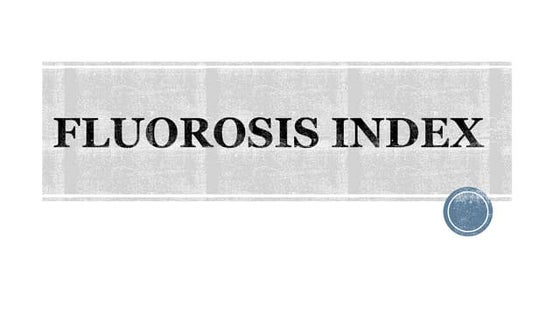DEAN’S FLUOROSIS INDEX 1943 (PUBLIC HEALTH DENTISTRY) | PPT