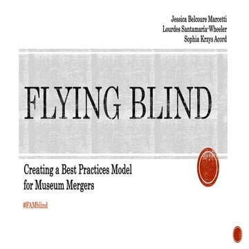Flying Blind: Creating a Best Practices Model for Museum Mergers | PPT