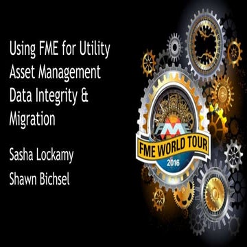 Using FME for Utility Asset Management Data Integrity & Migration | PPT