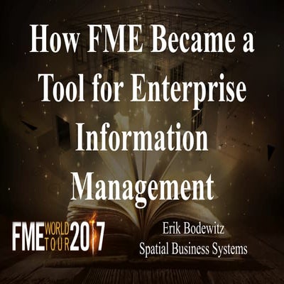 How FME Became a Tool for Enterprise Information Management | PPT