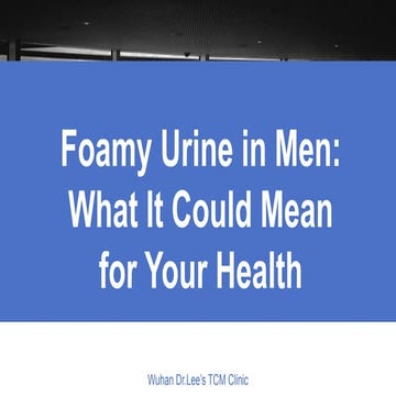 Foamy Urine in Men- What It Could Mean for Your Health.pptx