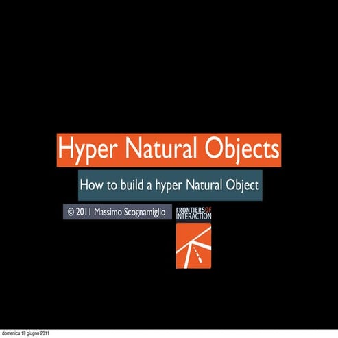 How to build a Hypernatural Object, Massimo Scognamiglio @ Frontiers of Interaction 2011 | PDF