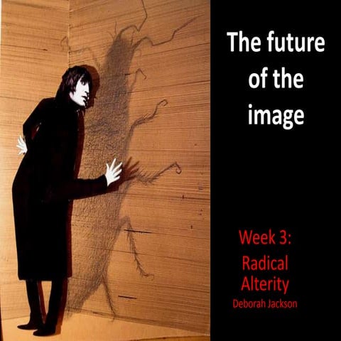 The Future of the Image week 3: Radical Alterity | PPTX