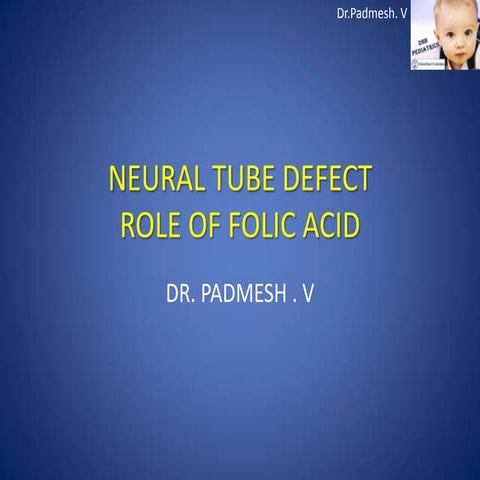 Folic acid in neural tube defect... Dr.Padmesh | PPTX