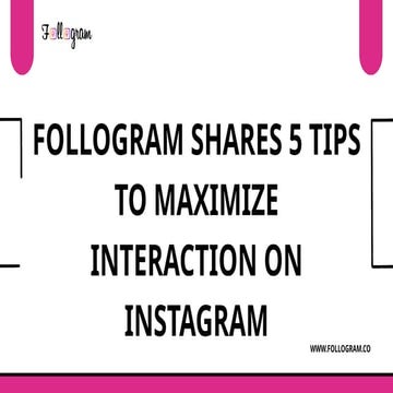 Follogram Shares 5 Tips to Maximize Interaction on Instagram.pptx
