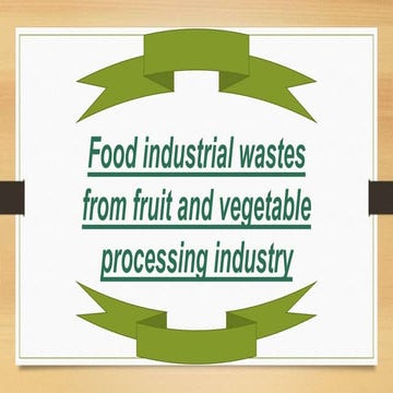 Food industrial waste from fruit and vegetable processing industry | PPTX