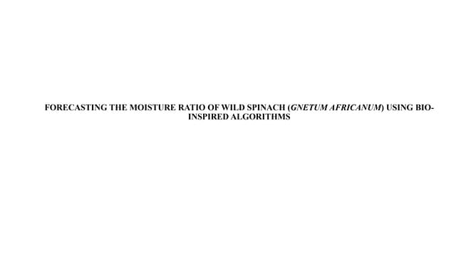 Forecasting The Moisture Ratio Of Wild Spinach Gnetum Africanum Using Bio Inspired Algorithmspptx