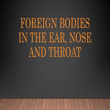 Foreign bodies in the ear, nose and | PPTX