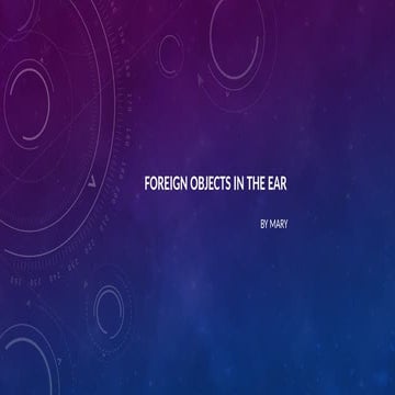 FOREIGN OBJECTS IN THE EAR medical surgical nursing pptx | PPTX