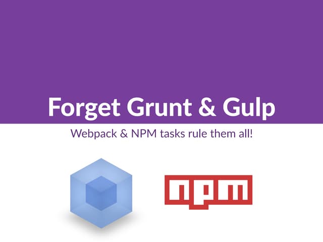 Forget Grunt And Gulp Webpack And Npm Rule Them All Ppt