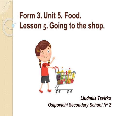 Form 3. Unit 5.Food.Lesson 5. Going to the shop. | PPT