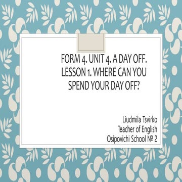 Form 4. unit 4. a day off. lesson1 | PPTX