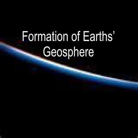 Formation of earths’ geosphere | PPT