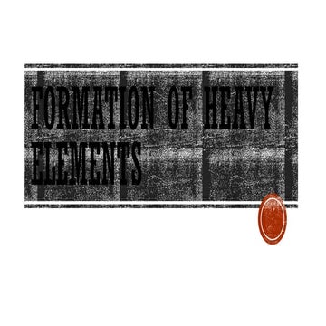 Physical Science - Formation of Heavy Elements.pptx