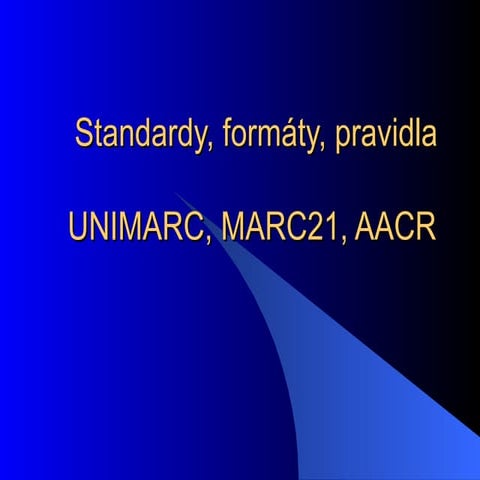 Standardy, formáty, pravidla UNIMARC, MARC21, AACR | PPT