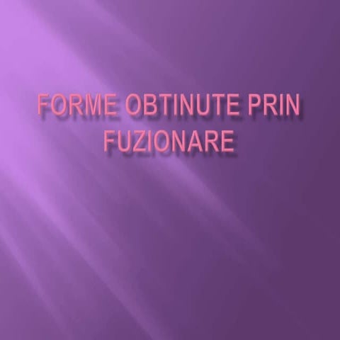 Forme obtinute-prin-fuzionare | PPTX