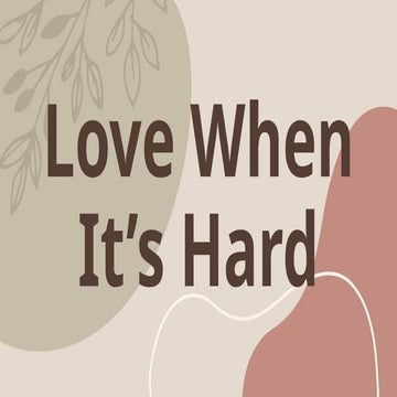 FOR SEND Love When It’s Hard. Luke .pptx