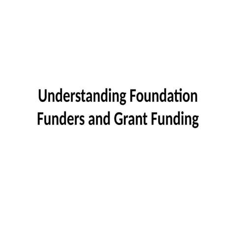 Understanding Foundation Funders and Their Role in Grant Funding | PPTX