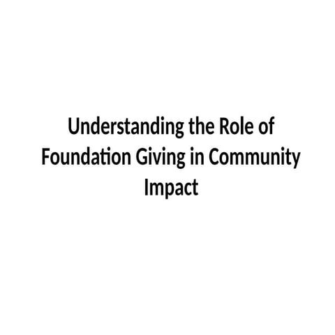 Understanding the Role of Foundation Giving in Community Impact | PPTX