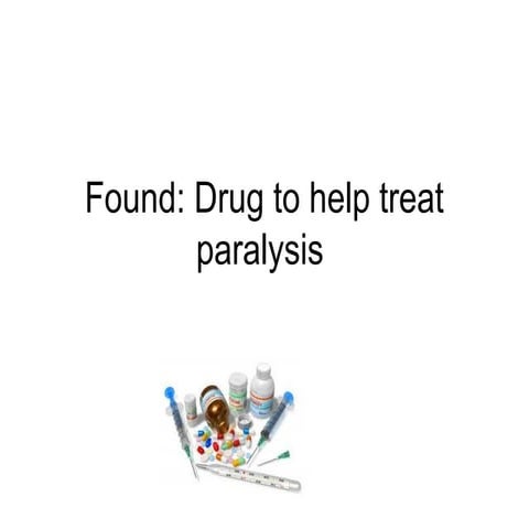 Found drug to help treat paralysis | PPT