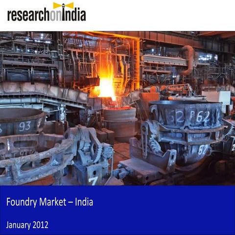Market Research Report : Foundry Market in India 2012 | PPT