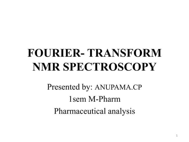 FOURIER- TRANSFORM NMR SPECTROSCOPY.pptx FOURIER- TRANSFORM NMR SPECTROSCOPY.pptx