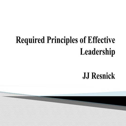 Four necessary principles of effective leadership by JJ Resnick | PDF