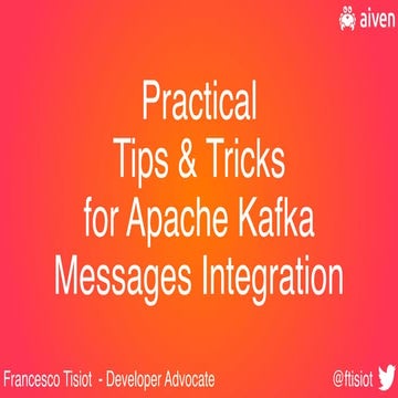 Practical Tips And Tricks For Apache Kafka Messages Integration Francesco Tisiot Aiven Ppt