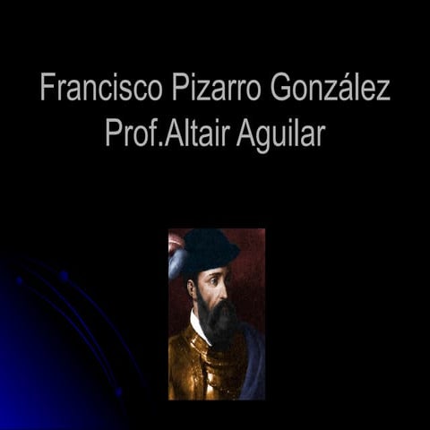 Francisco Pizarro González - Prof. Altair Aguilar | PPT
