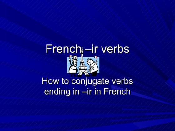 FRENCH: REGULAR VERBS IN ER RE IR- PRESENT TENSE | PPT
