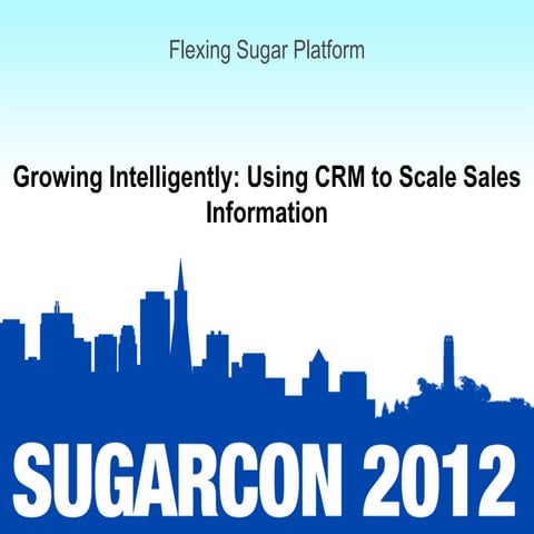 Flexing Sugar Platform: Session 2: Growing Intelligently/Using CRM to ...