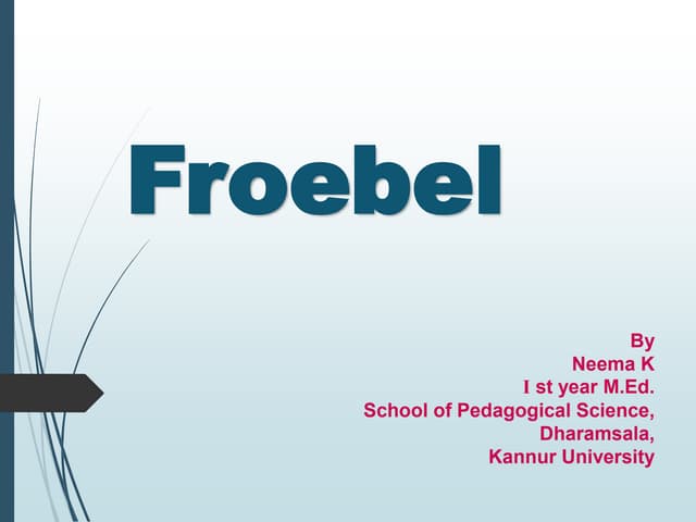 Froebel: EDUCATIONAL THOUGHTS AND CONTRIBUTION | PPTX