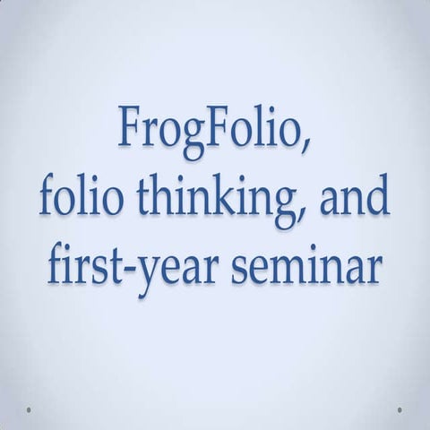 FrogFolio and First-Year Seminar Pilot | PPTX