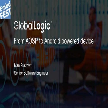Embedded Fest 2019. Іван Пустовіт. From AOSP to Android powered device | PPT