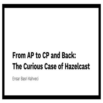 From AP to CP and Back: The Curious Case of Hazelcast (jdk.io 2018) | PDF