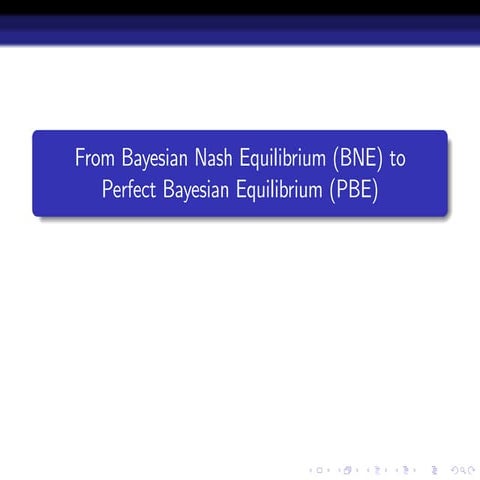 From Bayesian Nash Equilibrium (BNE) to Perfect Bayesian Equilibrium ...