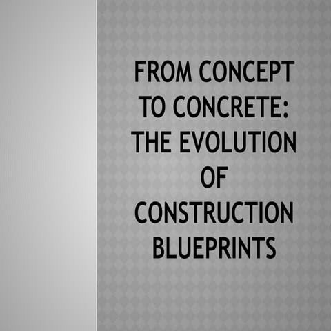 From Concept to Concrete The Evolution of Construction Blueprints.pptx