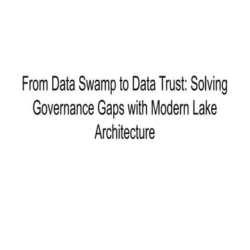 From Data Swamp to Data Trust_ Solving Governance Gaps with Modern Lake ...