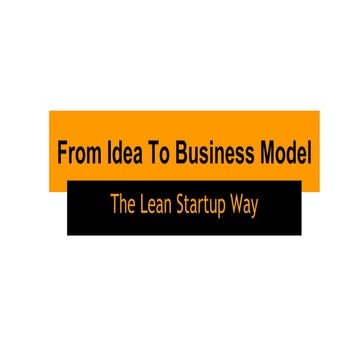 From idea to business model the lean startup way | PPTX
