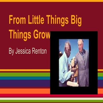 From little things big things grow. jessica renton | PPTX